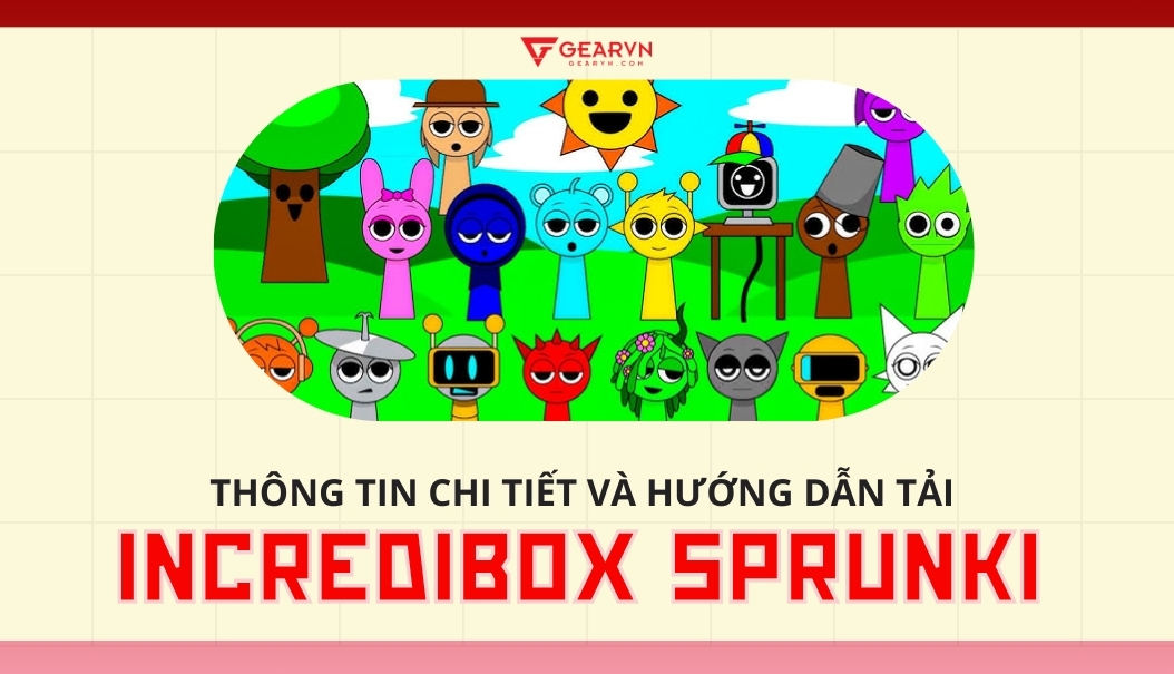 Thông tin chi tiết và hướng dẫn tải Incredibox Sprunki – GEARVN.COM