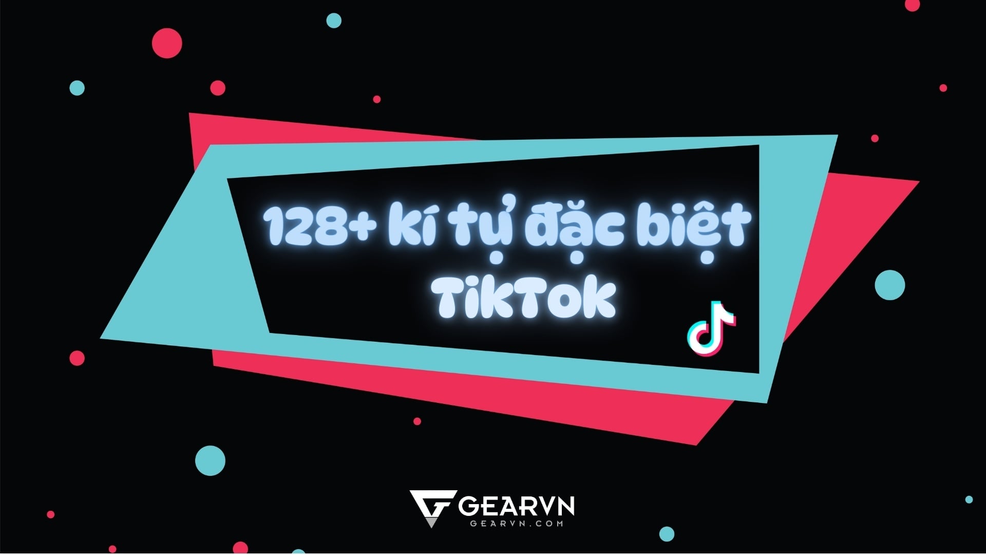 128+ kí tự đặc biệt TikTok đặt tên dễ thương và ngầu nhất 2025 – GEARVN.COM