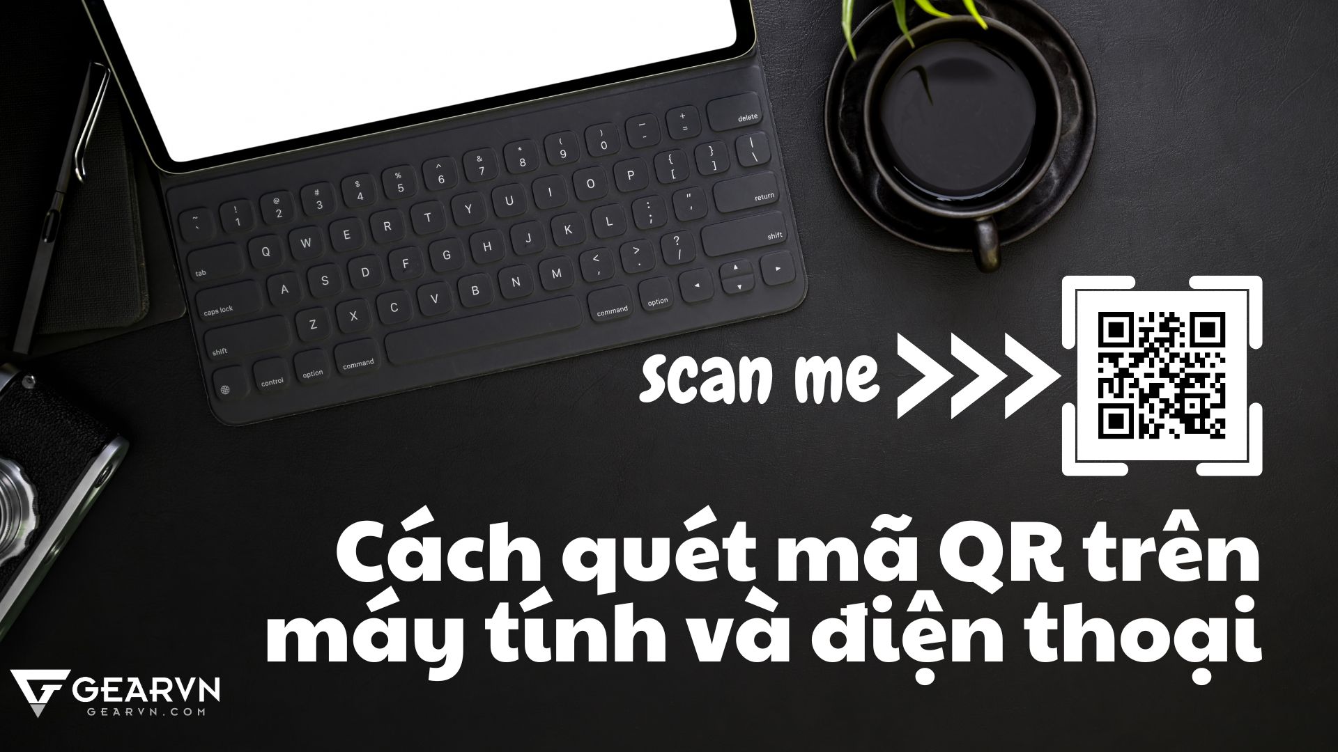 Cách quét mã QR trên máy tính và điện thoại để cuộc sống tiện lợi hơn ...