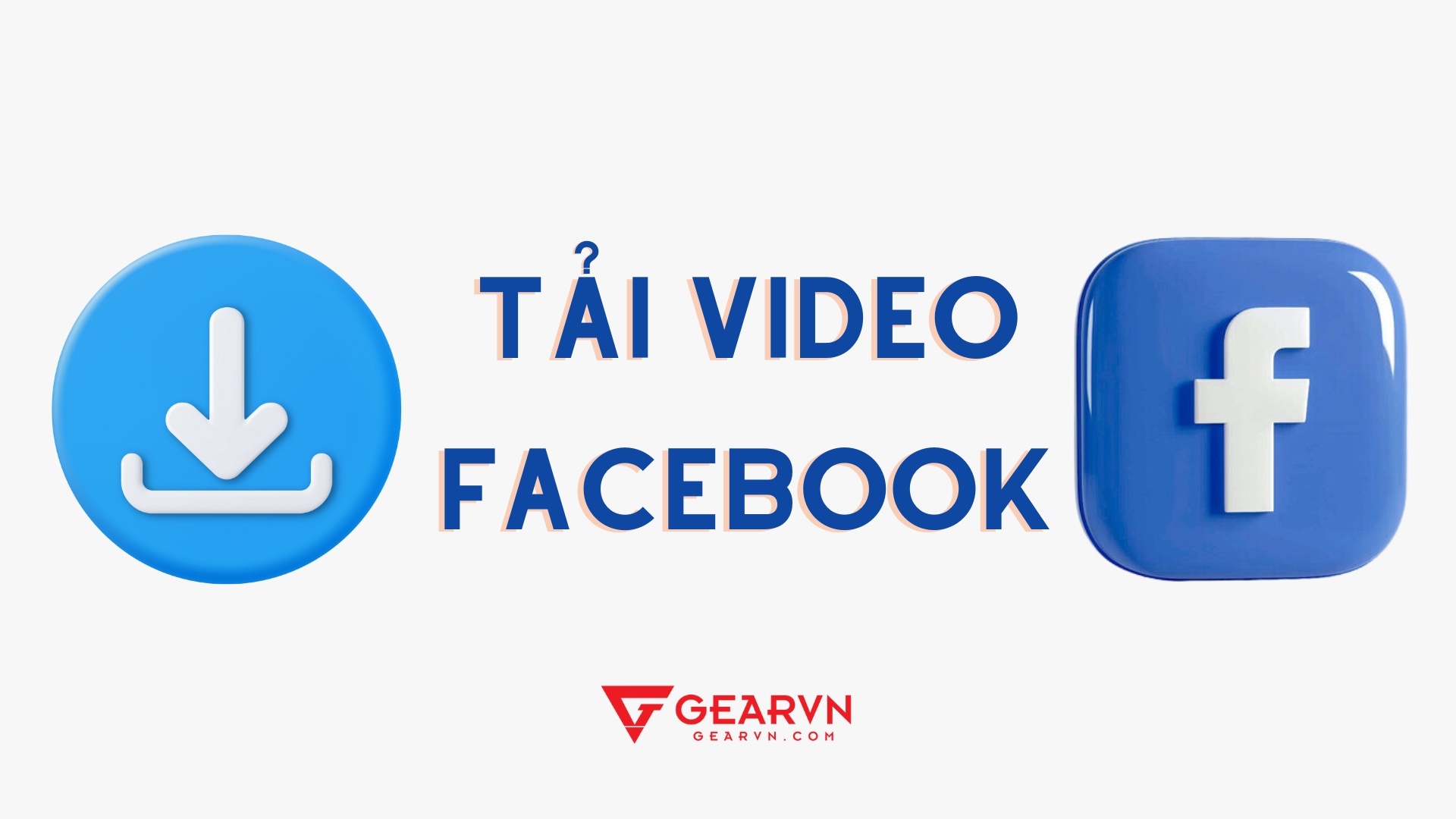 9+ cách tải video Facebook về điện thoại, máy tính nhanh chóng – GEARVN.COM