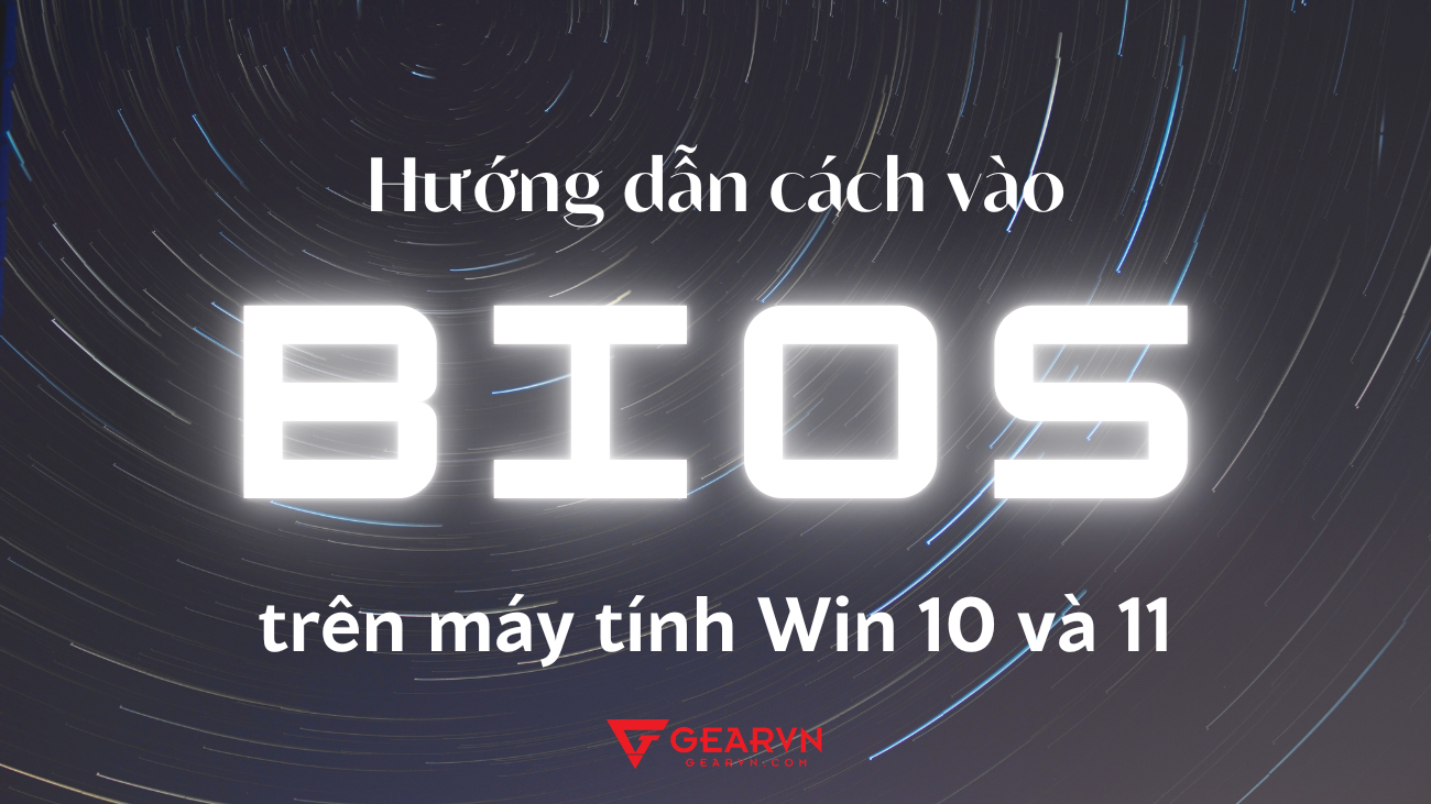 Hướng dẫn cách vào BIOS trên máy tính Win 10 và 11 – GEARVN.COM