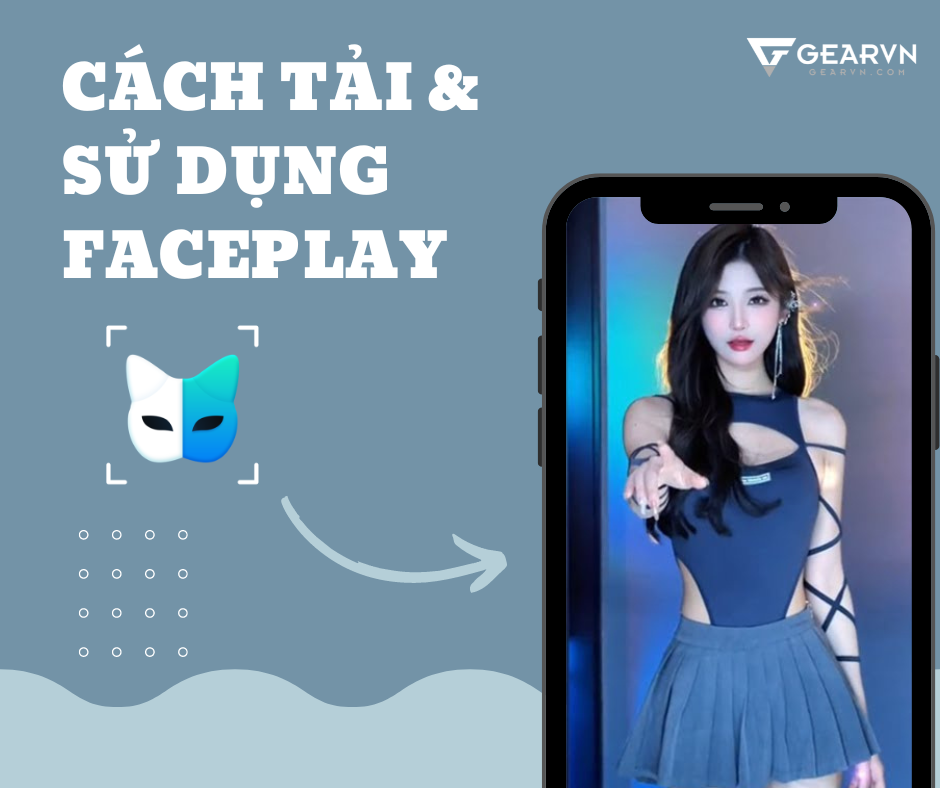 FacePlay: App ghép mặt vào video cổ trang hit hot trên Douyin – GEARVN.COM