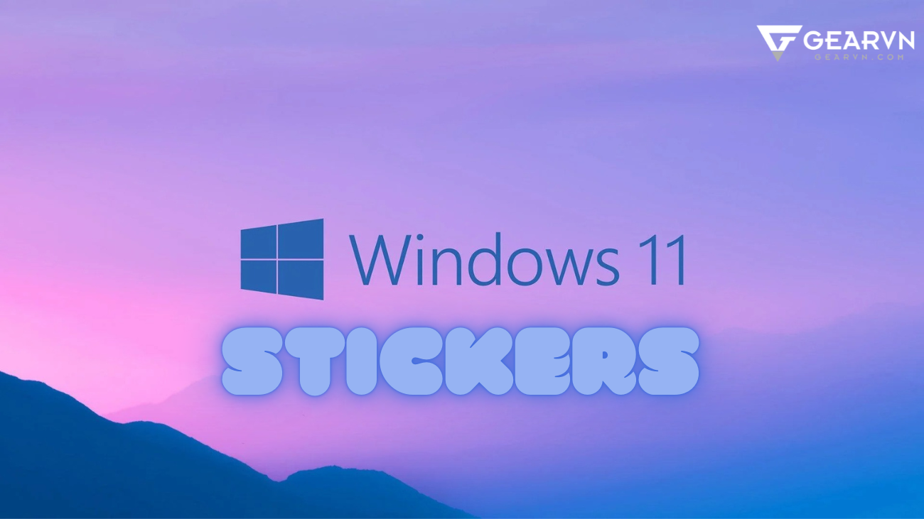 Hướng dẫn thêm Sticker trên màn hình Windows 11 – GEARVN.COM