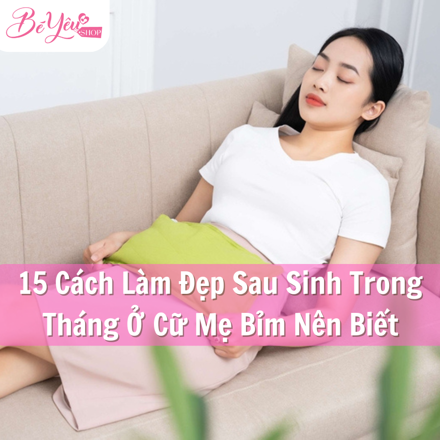 15 Cách Làm Đẹp Sau Sinh Trong Tháng Ở Cữ Mẹ Bỉm Nên Biết – Bé Yêu Shop