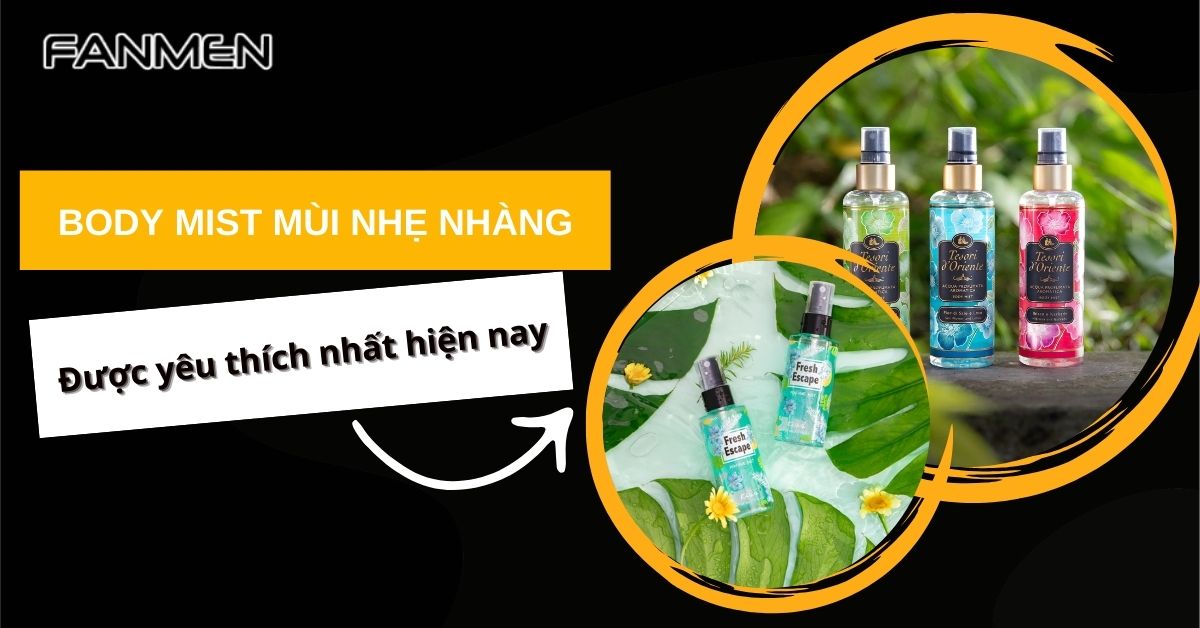 Top 5+ body mist mùi nhẹ nhàng được yêu thích nhất hè 2025 – Fanmen