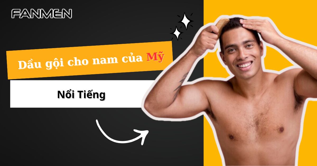 Top 5 Dầu Gội Cho Nam Của Mỹ Được Yêu Thích Hiện Nay 2025 – Fanmen