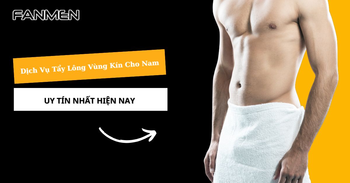 5 Dịch Vụ Tẩy Lông Vùng Kín Cho Nam Uy Tín Nhất Hiện Nay – Fanmen