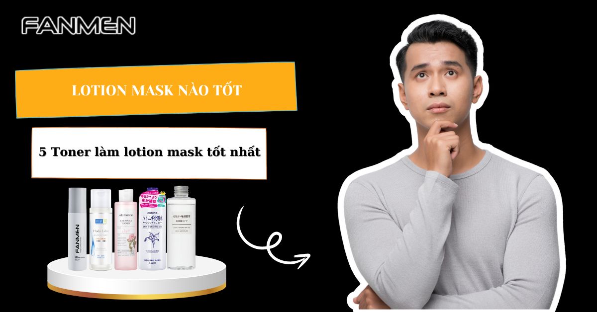 Lotion Mask Nào Tốt? Gợi Ý 5 Toner Làm Lotion Mask Tốt Nhất – Fanmen