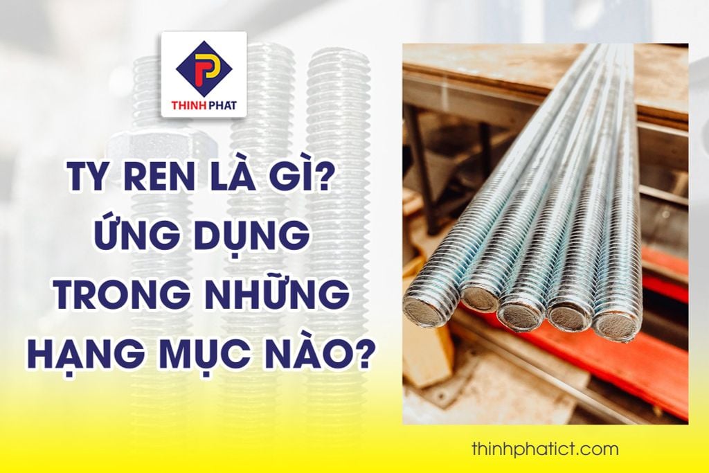 Ty ren là gì? Được ứng dụng trong các hạng mục nào? – thinhphat