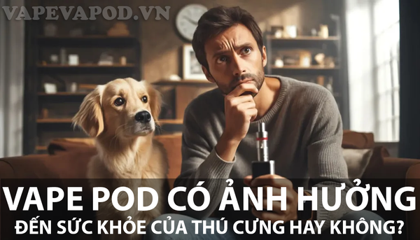 Vape Pod Có Gây Ảnh Hưởng Đến Sức Khỏe Của Thú Cưng Hay Không?