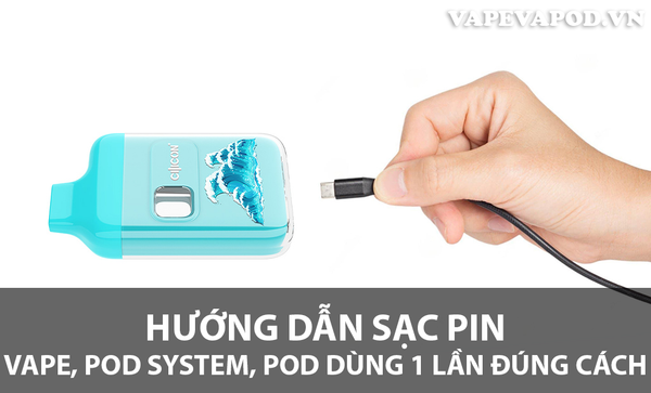Hướng Dẫn Sạc Pin Vape, Pod System, Pod Dùng 1 Lần Đúng Cách