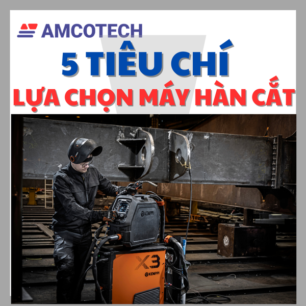 5 Tiêu Chí Quan Trọng Khi Lựa Chọn Máy Hàn Cắt Cho Người Mới