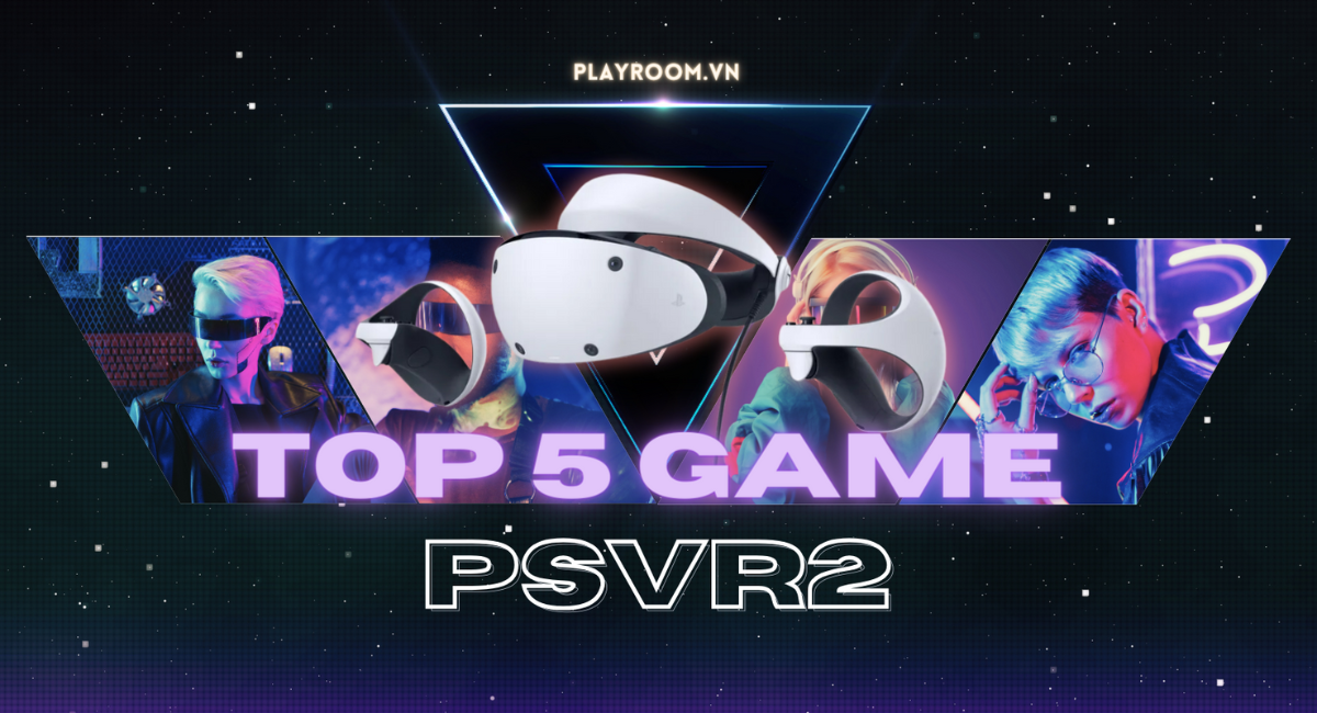 5 game PlayStation VR2 hay nhất hiện nay – playroom.vn