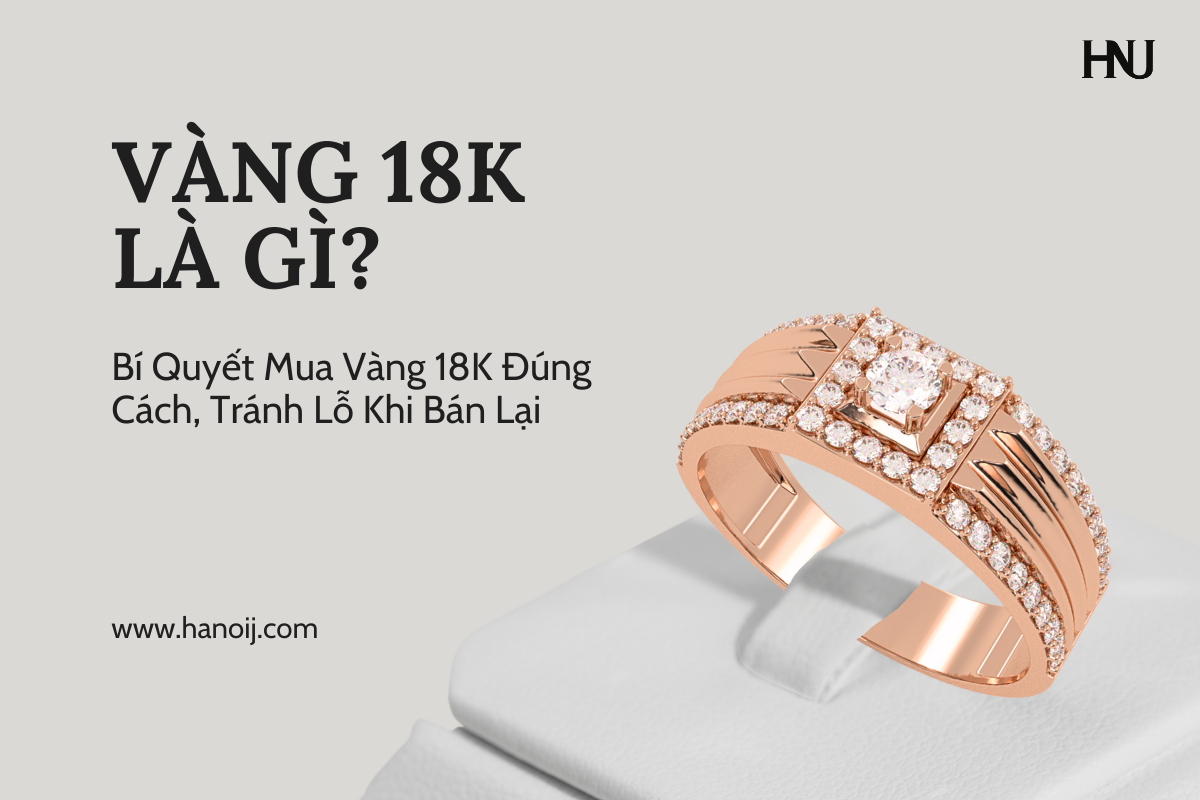 Vàng 18K là gì? Bí Quyết Mua Vàng 18K Đúng Cách, Tránh Lỗ Khi Bán Lại ...