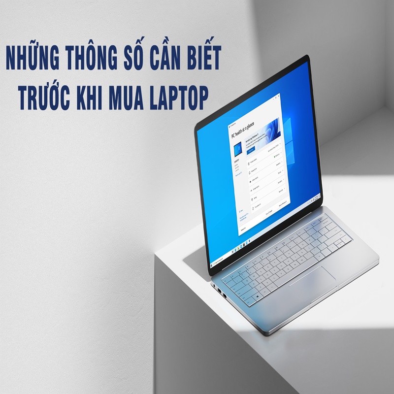 Các Thông Số Laptop Quan Trọng Mà Bạn Cần Biết Trước Khi Mua Máy