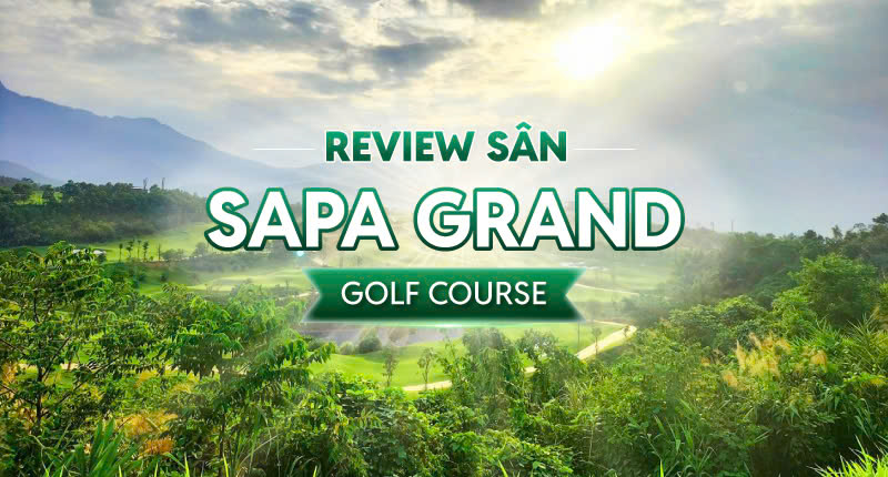 Sapa Grand Golf Course: 04 Nét đẹp nổi bật tạo nên “bản hòa ca” Tây Bắ ...