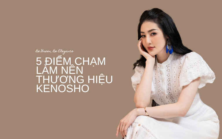 KHÁM PHÁ 5 ĐIỂM CHẠM LÀM NÊN THƯƠNG HIỆU KENOSHO – kenosho