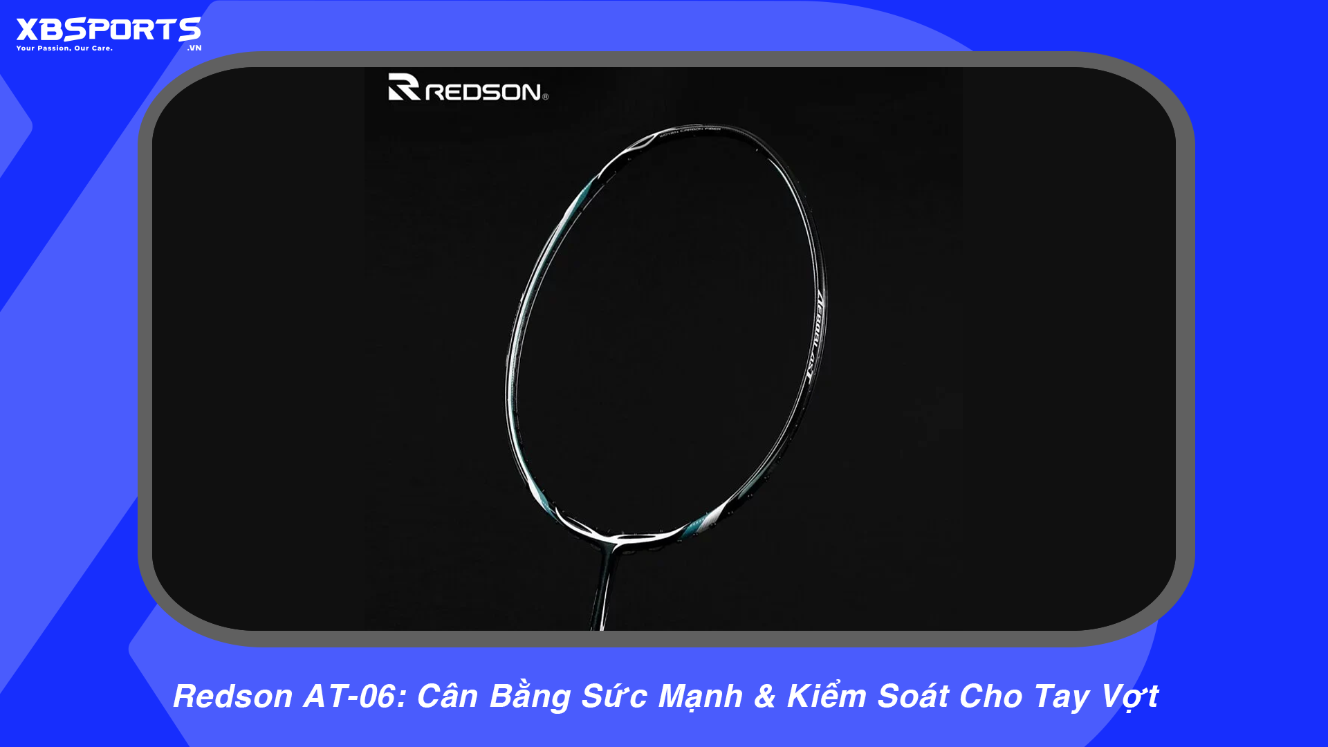 Redson AT-06: Cân Bằng Sức Mạnh & Kiểm Soát Cho Tay Vợt - XBSPORTS - HỆ ...