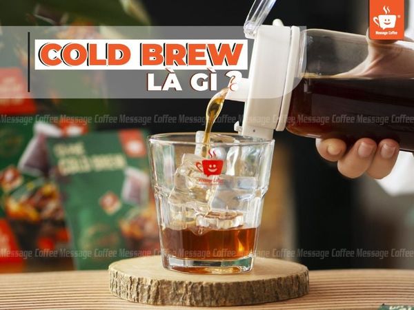 Cold Brew là gì? Nguồn gốc, sự khác biệt, lợi ích và cách làm – Message ...