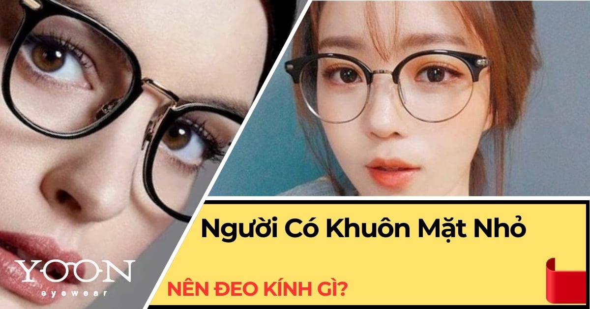 Người Có Khuôn Mặt Nhỏ Nên Đeo Kính Gì? Hướng Dẫn Chọn Kính Phù Hợp ...