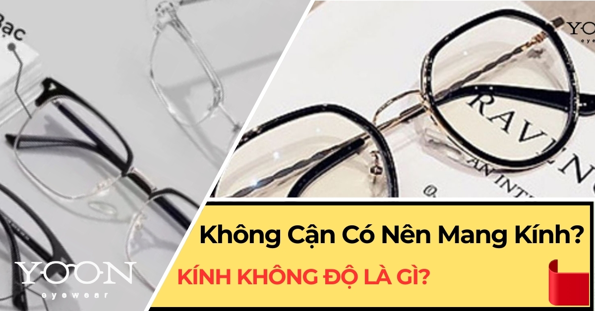 Kính Không Độ Là Gì? Không Cận Có Nên Đeo Kính Không? – Mắt Kính Yoon