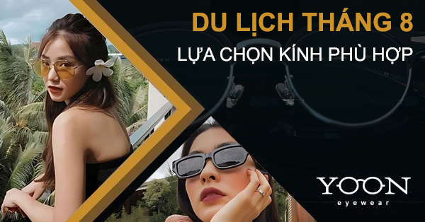 Lựa Chọn Kính Du Lịch Cho Tháng 8 Tới Cùng Yoon
