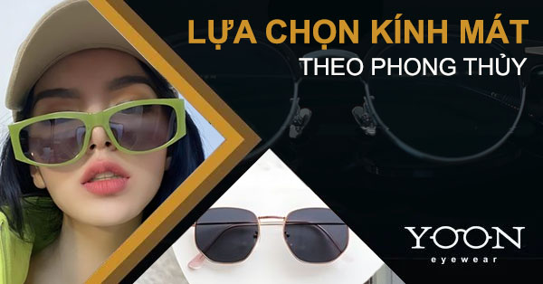 Lựa chọn kính mát theo phong thuỷ – Yoon