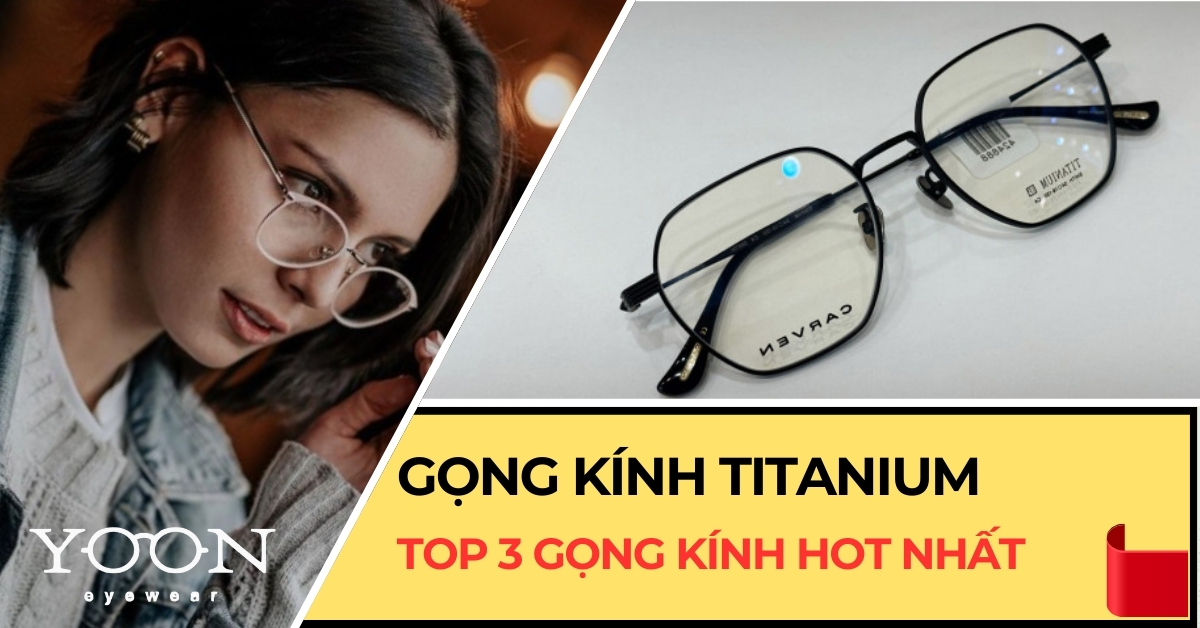 Top 3 Gọng Kính Cận Titanium Hot Nhất Của Yoon Eyewear