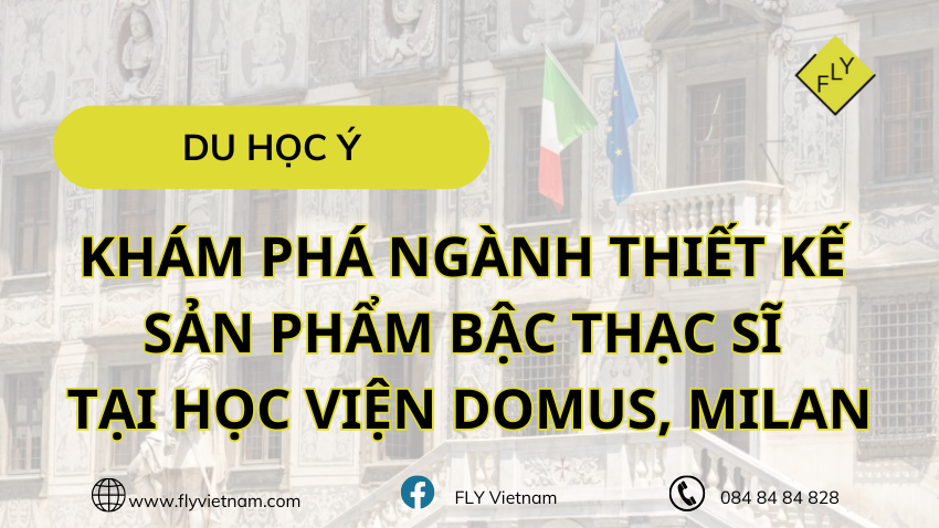 KHÁM PHÁ NGÀNH THIẾT KẾ SẢN PHẨM BẬC THẠC SĨ TẠI HỌC VIỆN DOMUS, MILAN – FLY Vietnam