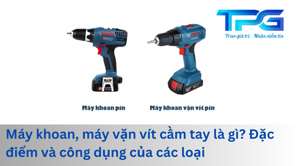 Máy khoan, máy vặn vít cầm tay là gì? Đặc điểm và công dụng của các lo