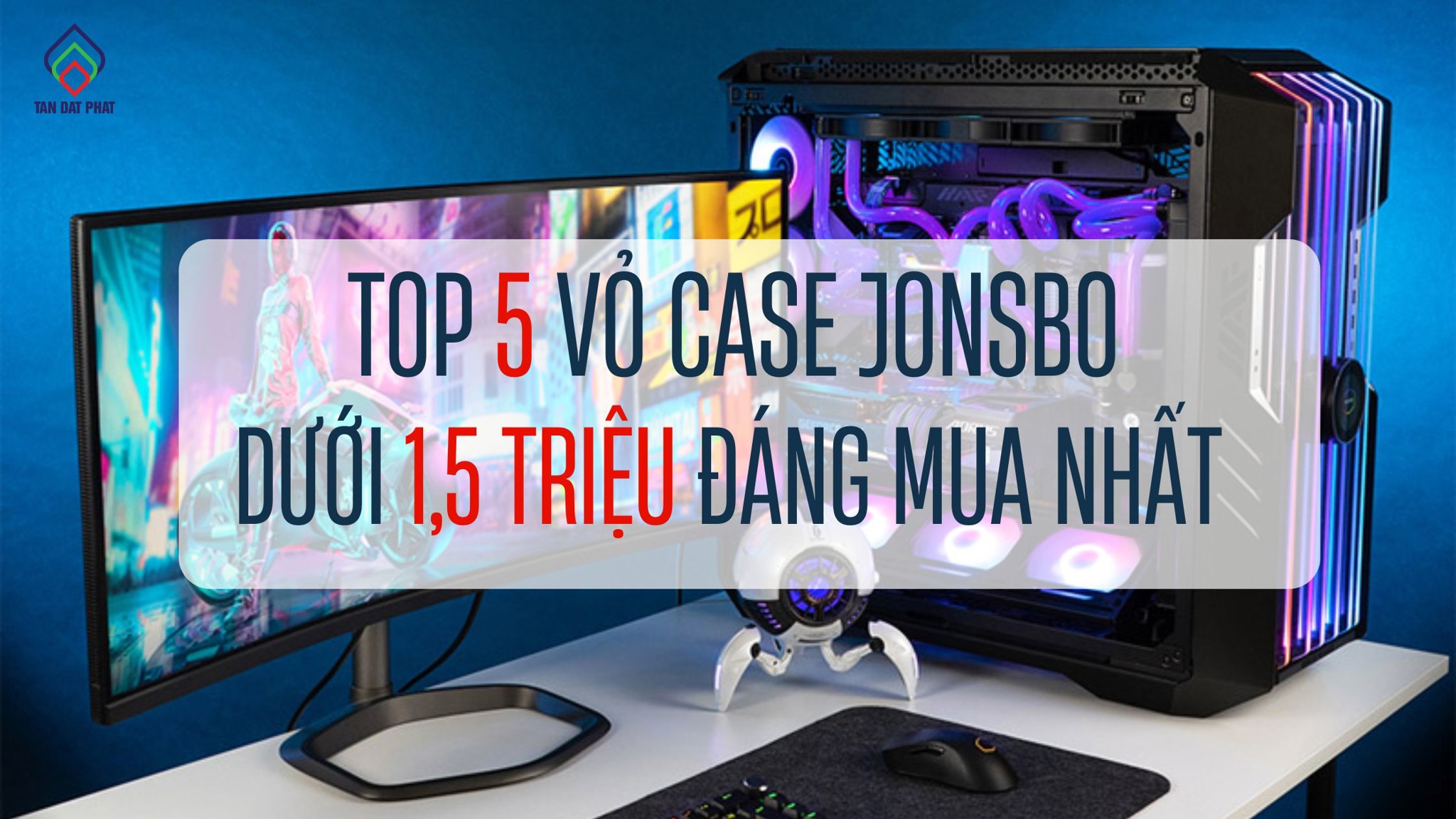 Top 5 vỏ case Jonsbo dưới 1,5 triệu đáng mua nhất ! – tandatphat