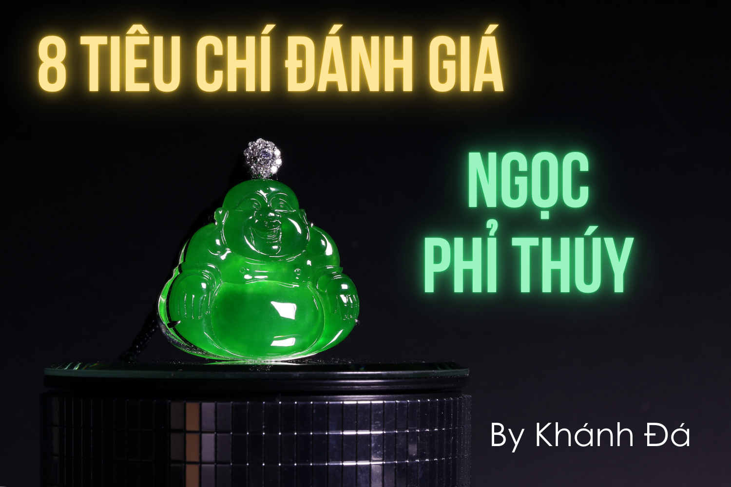 NGỌC PHỈ THÚY TOÀN THƯ - PHẦN 2: 8 TIÊU CHÍ ĐÁNH GIÁ NGỌC PHỈ THÚY - Ngọc Việt Nam
